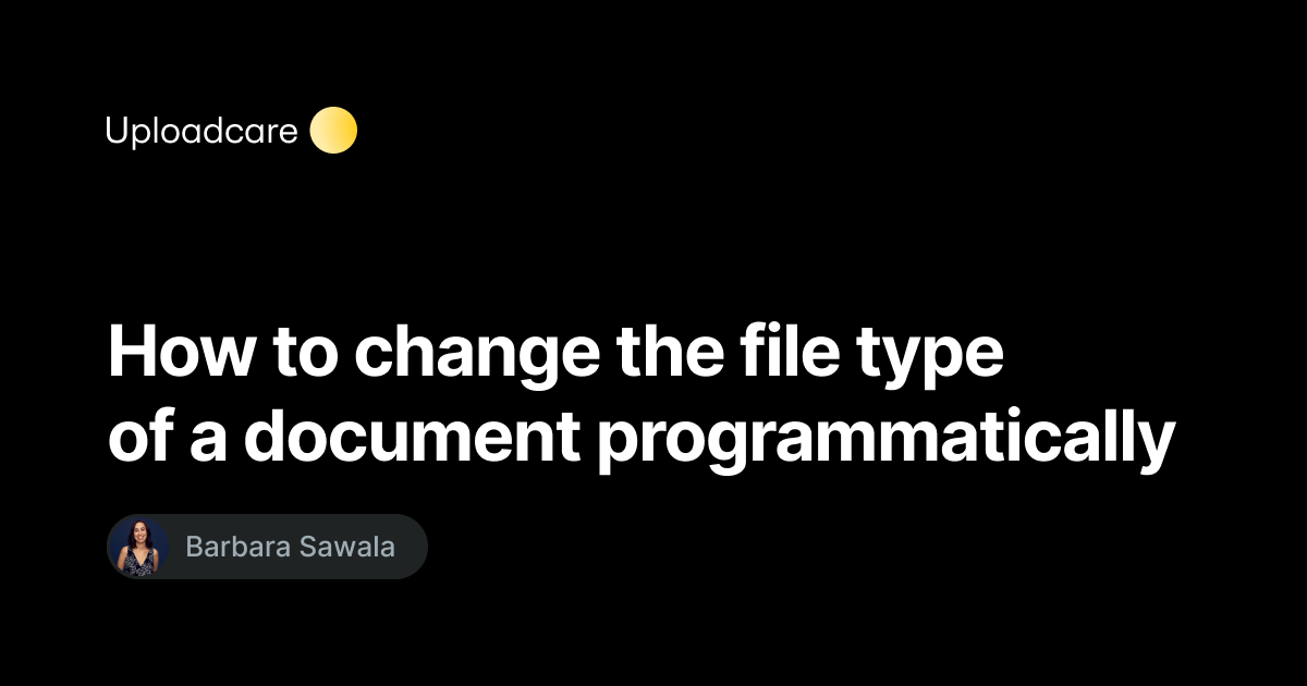 How to change the file type of a document programmatically — Uploadcare Blog